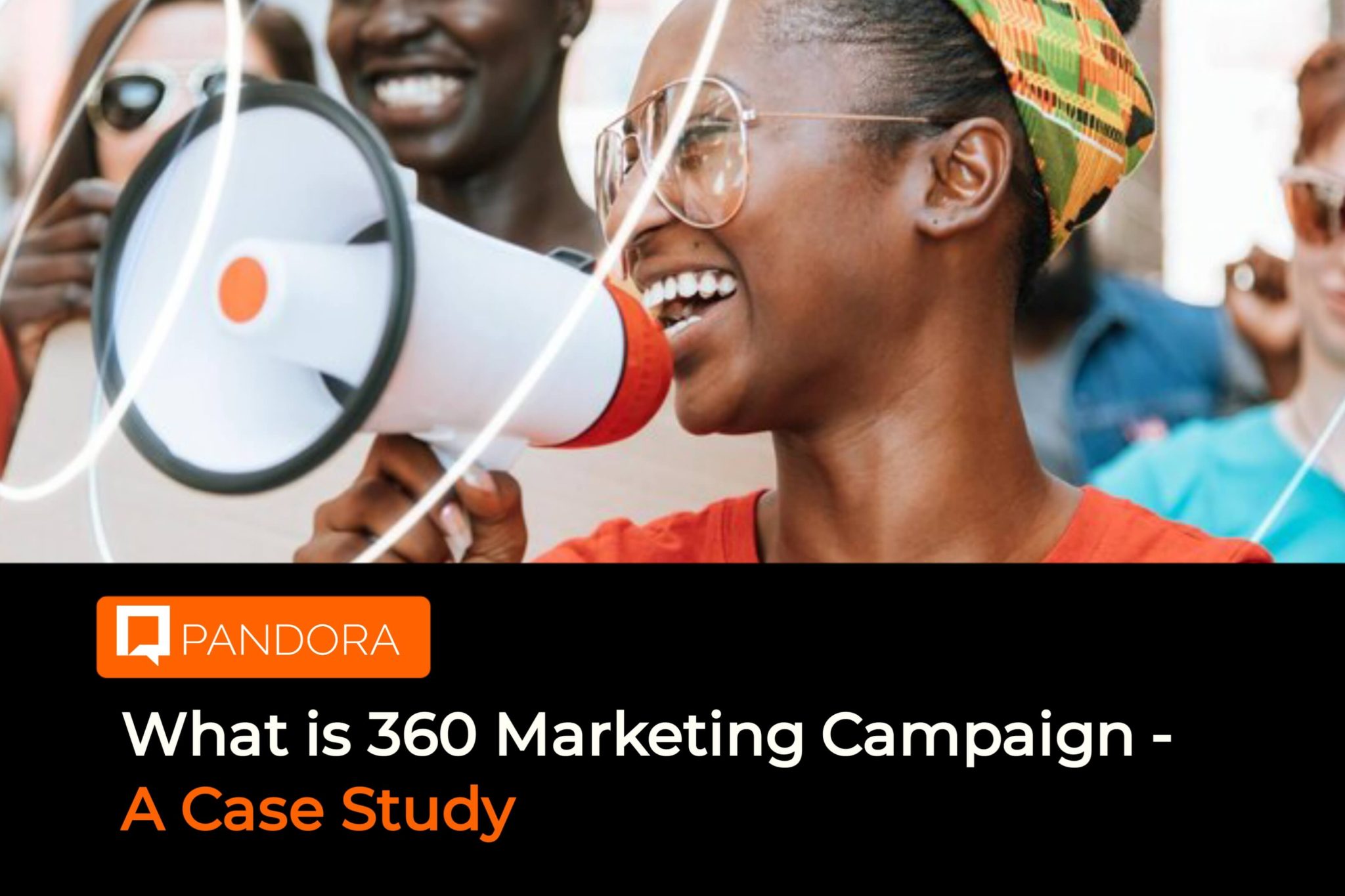 What is 360 Marketing Campaign? A Case Study - Pandora Agency Ltd