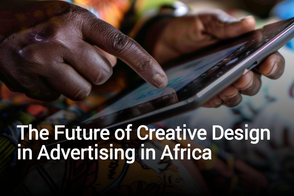 The Future of Creative Design in Advertising in Africa - Pandora Agency Ltd
